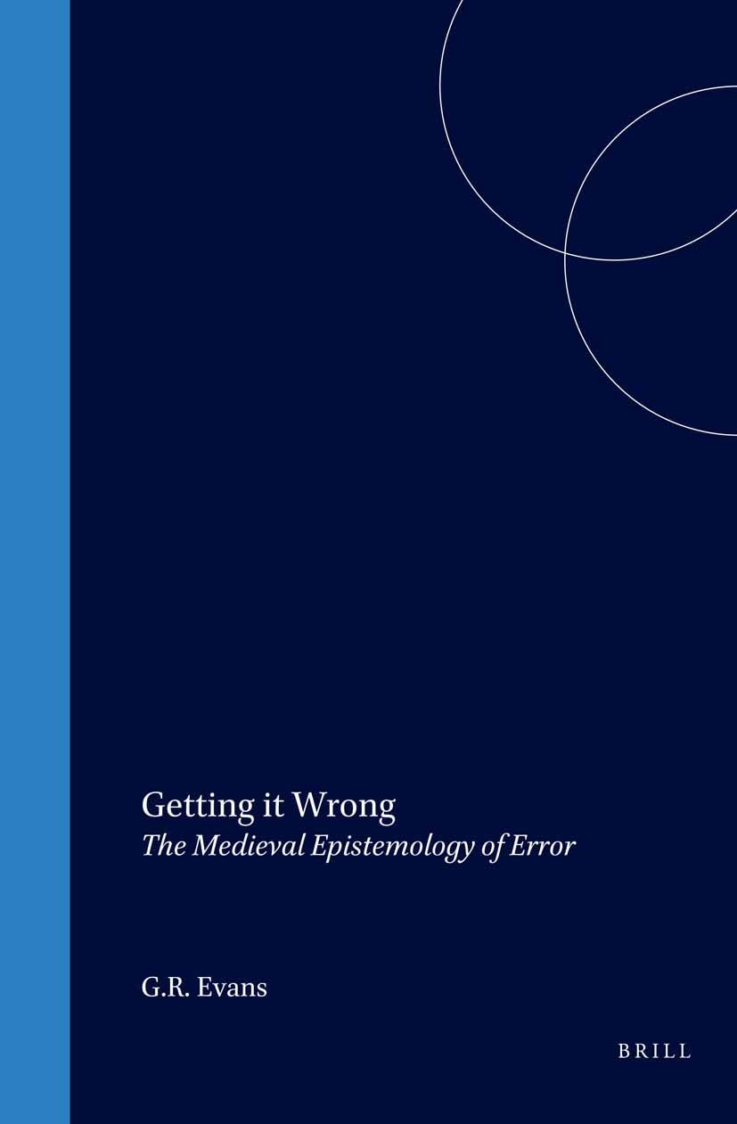 Getting It Wrong: The Medieval Epistemology of Error (Studien Und Texte Zur Geistesgeschichte Des Mittelalters)