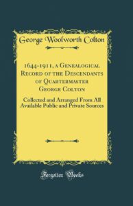 a genealogical record of the descendants of quartermaster george colton, 1644-1911: collected and arranged from all available public and private sources (classic reprint)