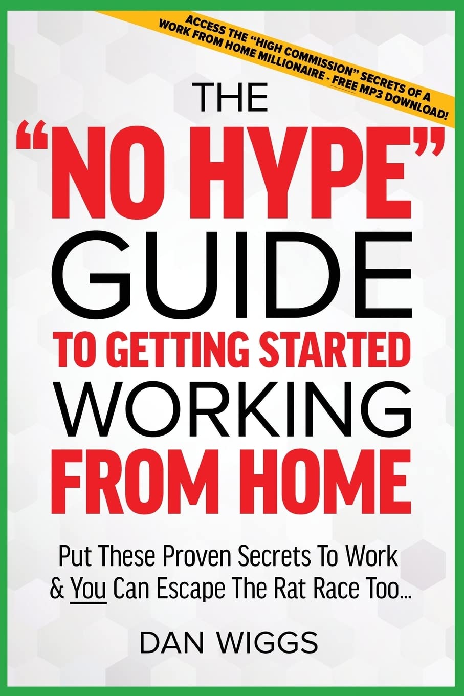 The "No Hype" Guide To Getting Started Working From Home: Put These Proven Secrets To Work & You Can Escape The Rat Race Too... (Earn Different)