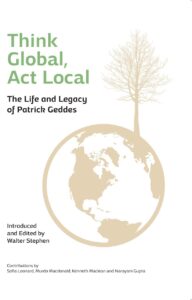 think global, act local: the life and legacy of patrick geddes