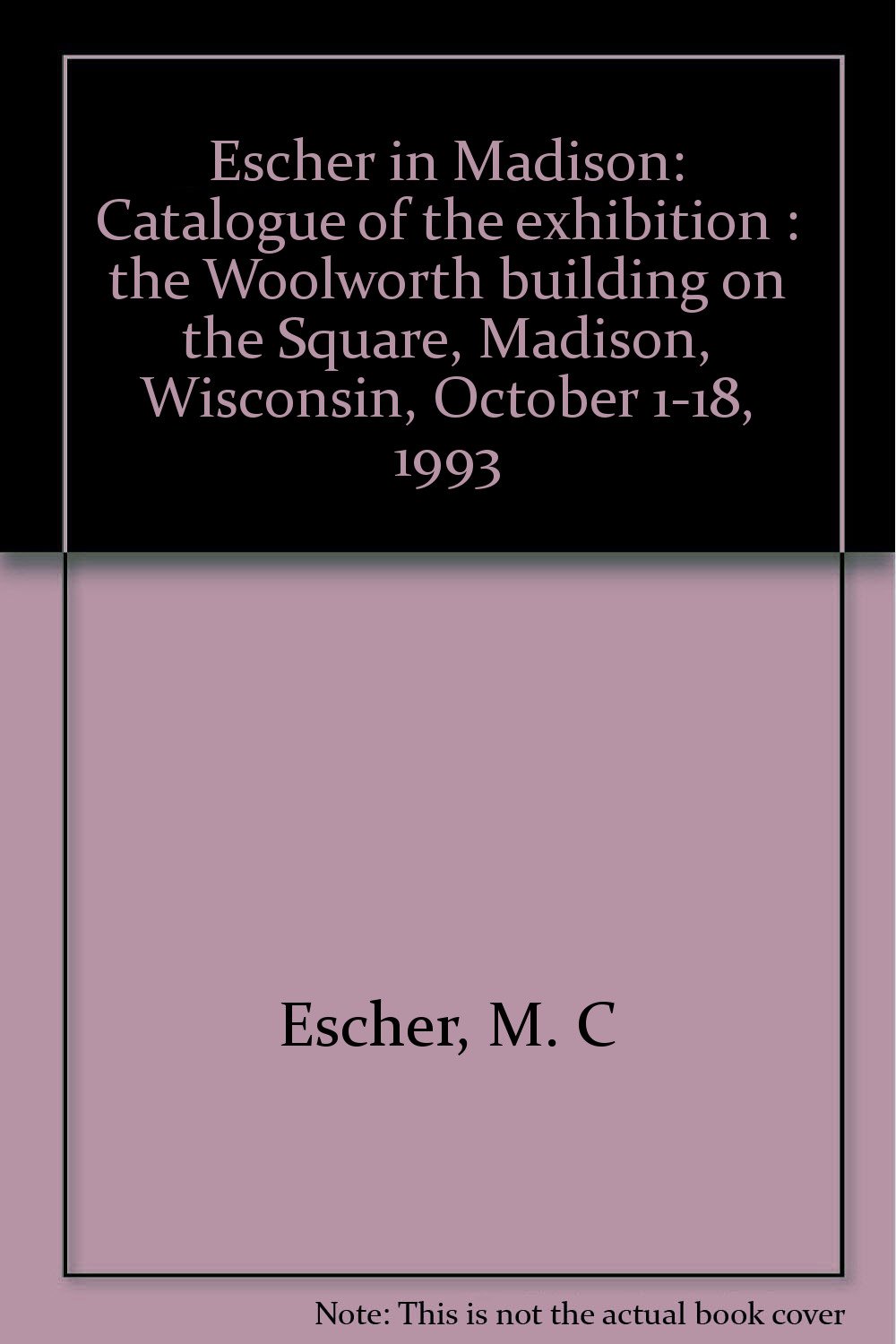 Escher in Madison: Catalogue of the exhibition : the Woolworth building on the Square, Madison, Wisconsin, October 1-18, 1993