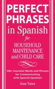 perfect phrases in spanish for household maintenance and childcare: 500 + essential words and phrases for communicating with spanish-speakers (perfect phrases series)