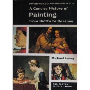 a concise history of painting from giotto to cezanne by levey, michael, illustrated by 549 plates in full color