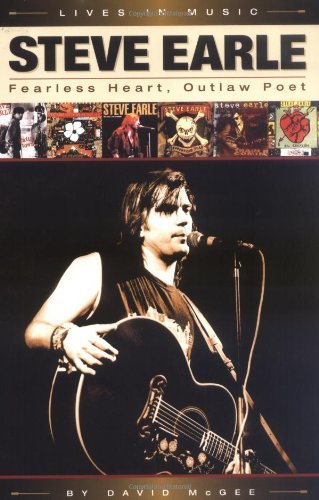 Steve Earle - Fearless Heart, Outlaw Poet: An Album-by-Album Portrait of Country-Rock's Outlaw Poet (Lives in Music)