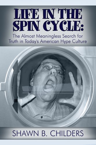 Life in the Spin Cycle: The Almost Meaningless Search for Truth in Today's American Hype Culture