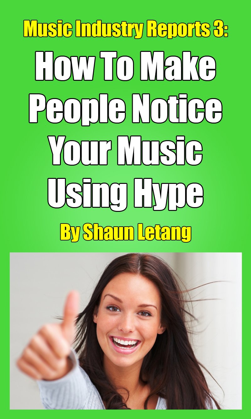 How To Make People Notice Your Music Using Hype (Music Industry Reports Book 3)