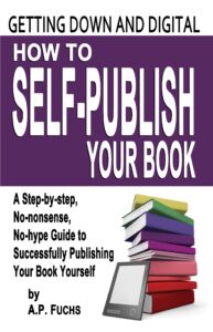 getting down and digital: how to self-publish your book - a step-by-step, no-nonsense, no-hype guide to successfully publishing your book yourself