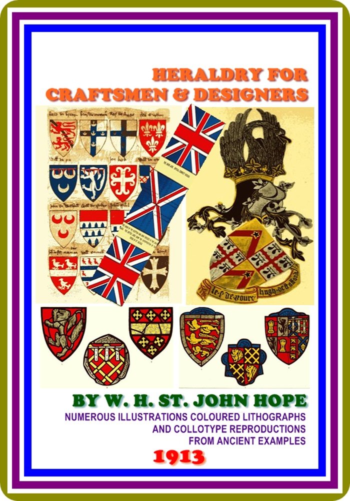 Heraldry for Craftsmen & Designers by William Henry St. John Hope : (full image Illustrated)