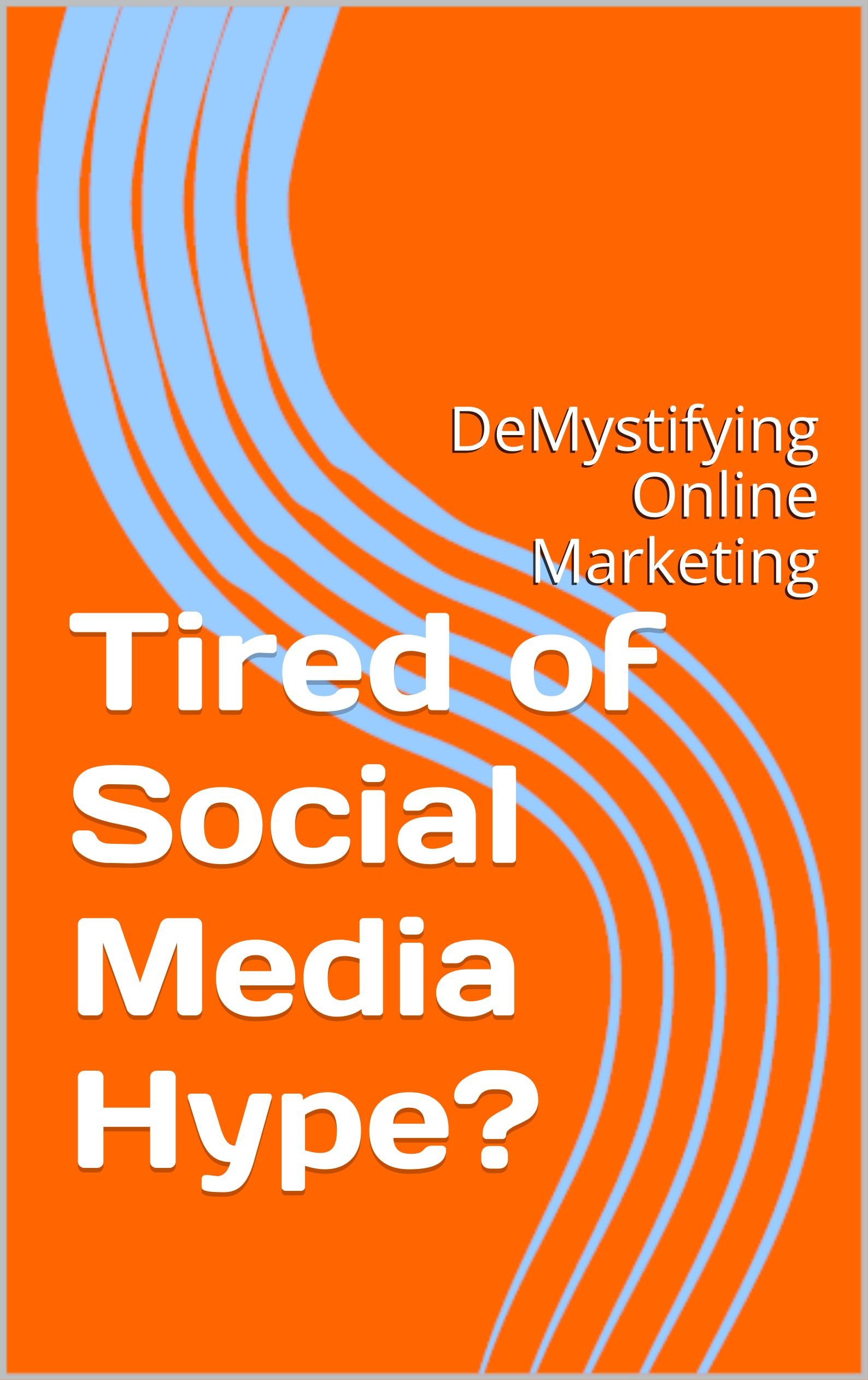 Tired of Social Media Hype?: DeMystifying Online Marketing (Shine Online! Book 1)