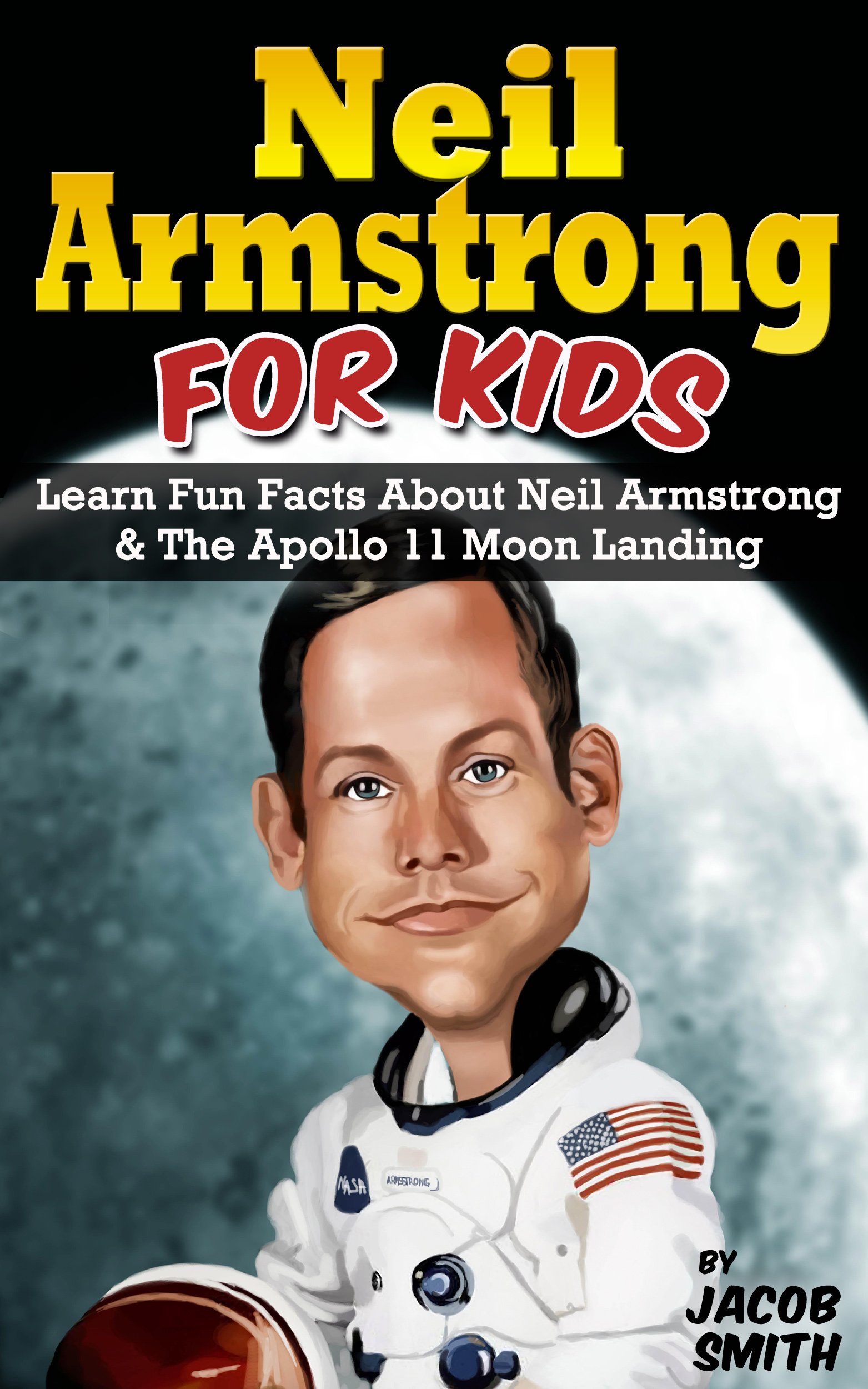 Neil Armstrong Biography for Kids Book: The Apollo 11 Moon Landing, With Fun Facts & Pictures on Neil Armstrong (Kids Book About Space)