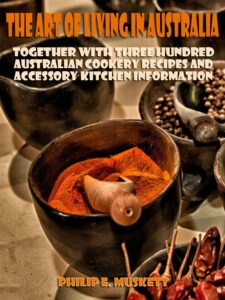 the art of living in australia : together with three hundred australian cookery recipes and accessory kitchen information (illustrated)