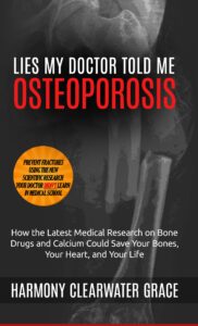 lies my doctor told me: osteoporosis: how the latest medical research on bone drugs and calcium could save your bones, your heart, and your life