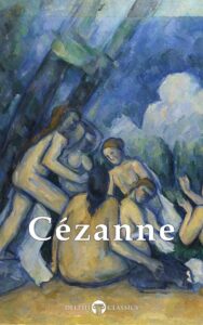 delphi complete paintings of paul cézanne (illustrated) (masters of art book 19)