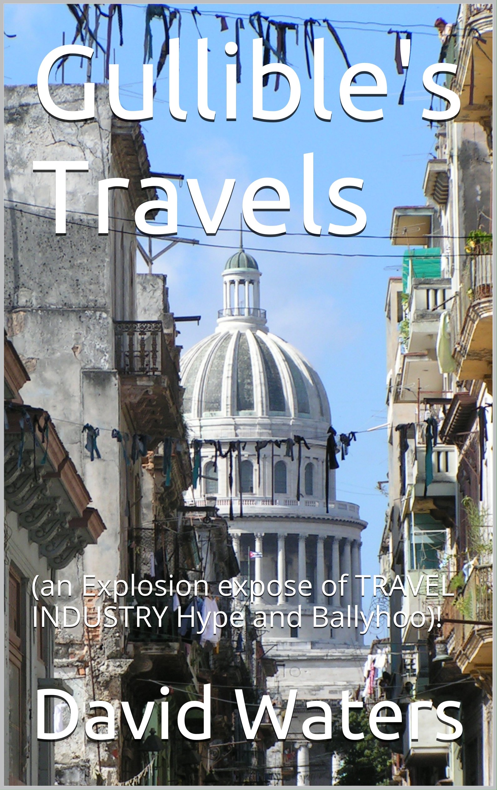 Gullible's Travels: (an Explosion expose of TRAVEL INDUSTRY Hype and Ballyhoo)!