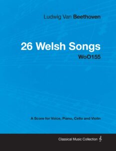 ludwig van beethoven - 26 welsh songs - woo 154 - a score for voice, piano, cello and violin: with a biography by joseph otten