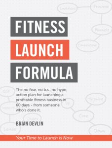 fitness launch formula: the no fear, no b.s., no hype, action plan for launching a profitable fitness business in 60 days or less – from someone who’s done it