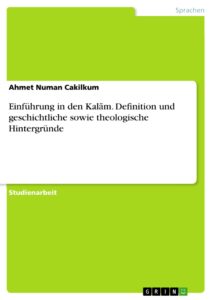 einführung in den kalām. definition und geschichtliche sowie theologische hintergründe (german edition)