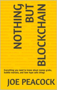 nothing but blockchain: how to make lots of money with "blockchain" : everything you need to know about money grabs, bubble markets, and how hype sells things