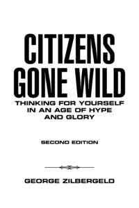 citizens gone wild: thinking for yourself in an age of hype and glory