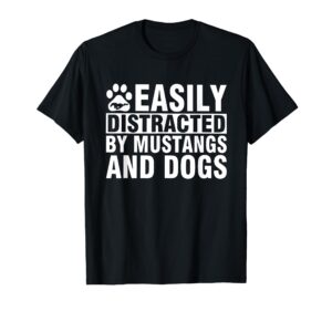 easily distracted by mustangs and dogs funny t-shirt