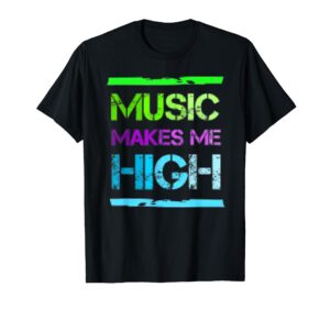 music makes me high t-shirt for music lovers