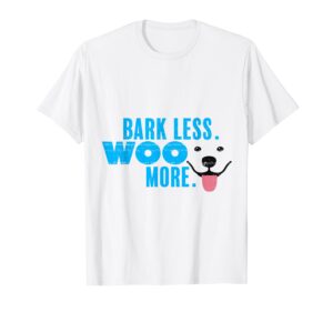 samoyed bark less woo more t-shirt