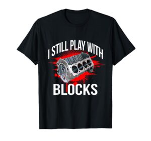 i still play with blocks funny mechanic t shirt t-shirt