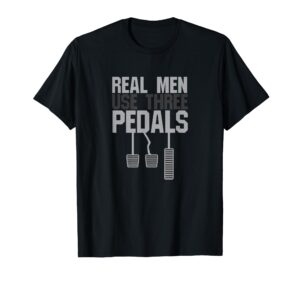 funny car guy gift - real men use three pedals t-shirt