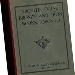 Architectural Bronze and Iron Works, Toronto (Canada) Bulletin 2000, December 1913 by Canadian Allis-Chalmers Limited, Toronto (REPLICA Trade Samples Catalog, Archtiect's metal designs, Building Ornament, facads, casings, doors, porticos, windows, etc, of