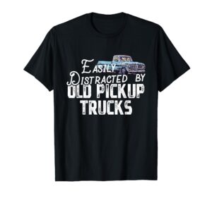 easily distracted by old pickup trucks - cute trucker t-shirt