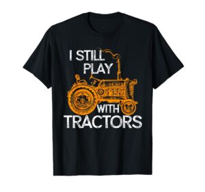 i still play with tractors funny gift farmer shirt t-shirt