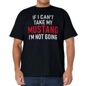 If I Can't Take My Mustang I'm Not Going T-Shirt | Funny Tee T-Shirt