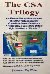 the csa trilogy: an alternate history/historical novel about our vast and beautiful confederate states of america -- a happy story in three parts of what might have been -- 1861 to 2011