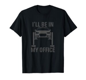 i'll be in my office garage car mechanics gift t-shirt