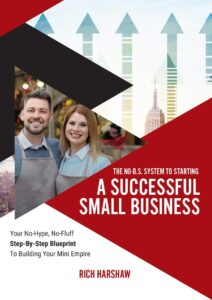 the no-b.s. system to starting a successful small business: your no-hype, no-fluff step-by-step blueprint to building your mini empire