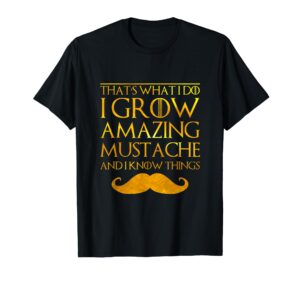 thats what i do i grow a mustache and i know thing shirts