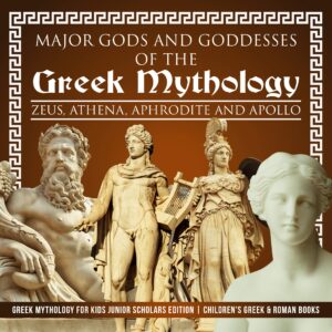 major gods and goddesses of the greek mythology : zeus, athena, aphrodite and apollo | greek mythology for kids junior scholars edition | children's greek & roman books