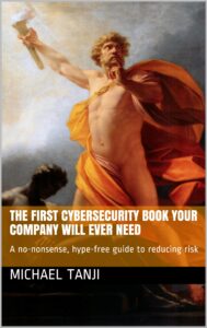 the first cybersecurity book your company will ever need: a no-nonsense, hype-free guide to reducing risk