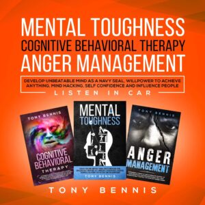 mental toughness, cognitive behavioral therapy, anger management: develop unbeatable mind as a navy seal, willpower to achieve anything, mind hacking, self confidence, and influence people