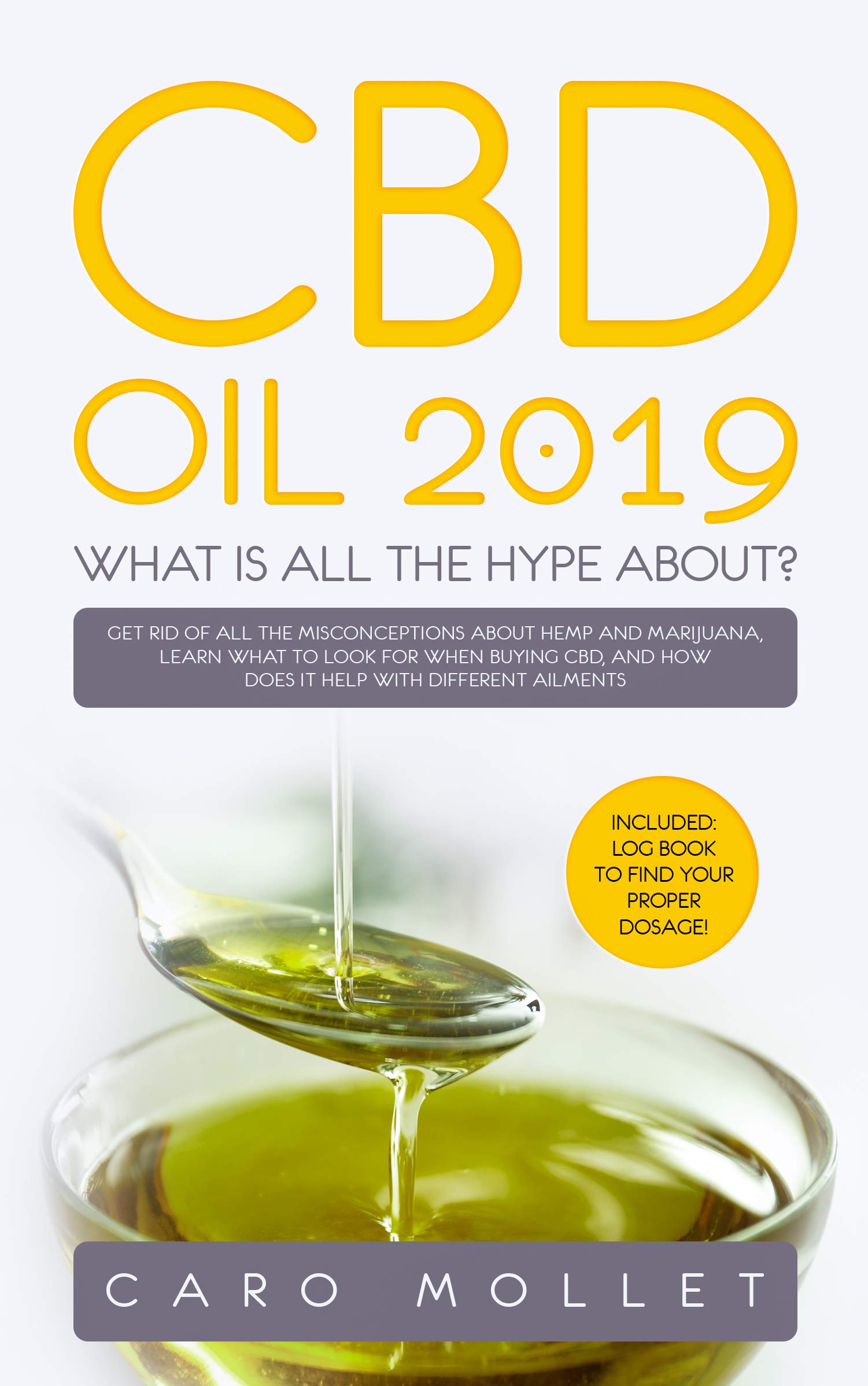 CBD Oil 2019: What Is All the Hype About?: Get Rid of All the Misconceptions about Hemp and Marijuana, learn what to Look for when Buying CBD, and how does it Help with Different Ailments.