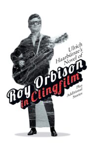 ulrich haarbürste's novel of roy orbison in clingfilm: plus additional stories