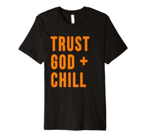 trust god + chill premium t-shirt