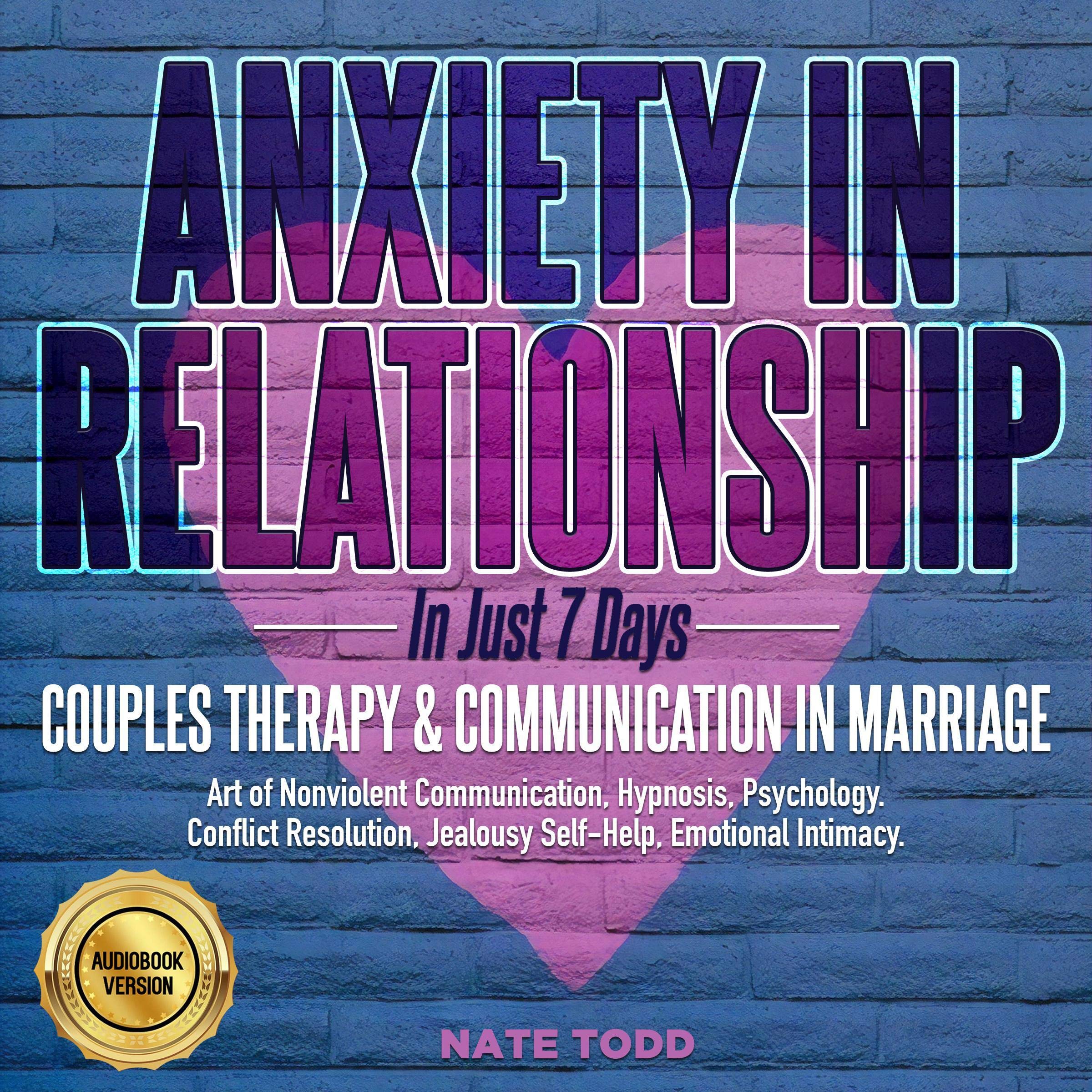 Anxiety in Relationship: Couples Therapy & Communication in Marriage: In Just 7 Days: Art of Nonviolent Communication, Hypnosis, Psychology. Conflict Resolution, Jealousy Self-Help, Emotional Intimacy