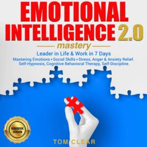 emotional intelligence 2.0 mastery. leader in life & work in 7 days.: mastering emotions • social skills • stress, anger & anxiety relief. self-hypnosis, cognitive behavioral therapy, self-discipline