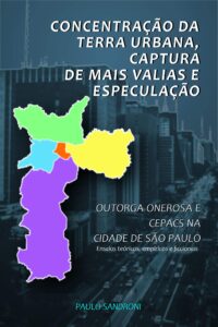 concentraÇÃo da terra urbana, captura de mais valias e especulaÇÃo: outorga onerosa e cepacs na cidade de sÃo paulo - ensaios teóricos, empíricos e ficcionais (portuguese edition)