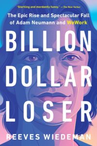 billion dollar loser: the epic rise and spectacular fall of adam neumann and wework