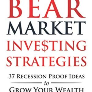 Bear Market Investing Strategies: 37 Recession-Proof Ideas to Grow Your Wealth - Including Inverse ETFs, Put Options, Gold & Cryptocurrency (Stock Investing 101)