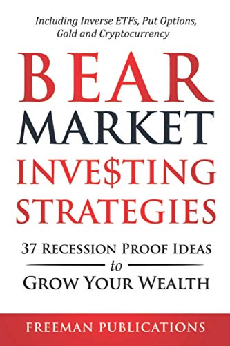 Bear Market Investing Strategies: 37 Recession-Proof Ideas to Grow Your Wealth - Including Inverse ETFs, Put Options, Gold & Cryptocurrency (Stock Investing 101)