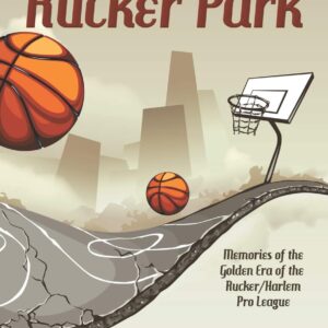 Echoes From Rucker Park: Memories of The Golden Era of the Rucker/Harlem Pro League