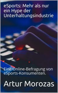 esports: mehr als nur ein hype der unterhaltungsindustrie: eine online-befragung von esports-konsumenten. (german edition)